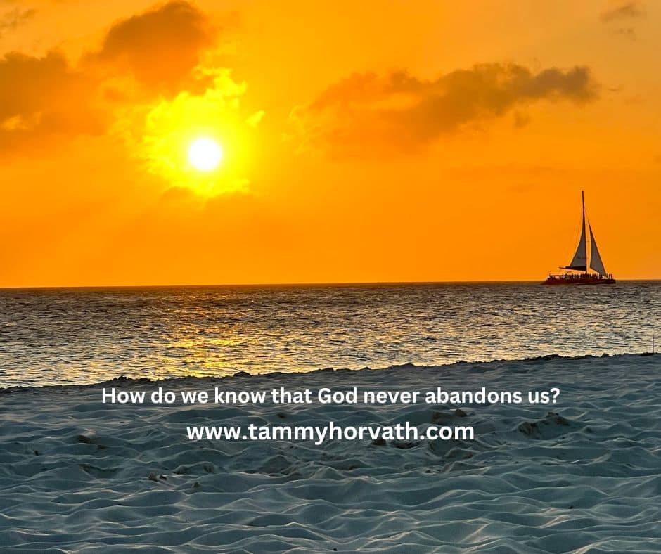 How Do We Know That God Never Abandons Us? - Tammy Horvath